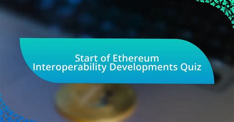Ethereum Interoperability Developments Quiz Fatpapas Sg