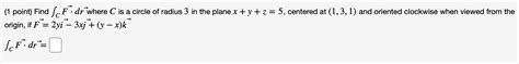 Solved Point Find ScF Dr Where C Is A Circle Of Radius Chegg