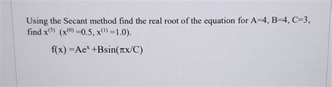 Solved Using The Secant Method Find The Real Root Of The