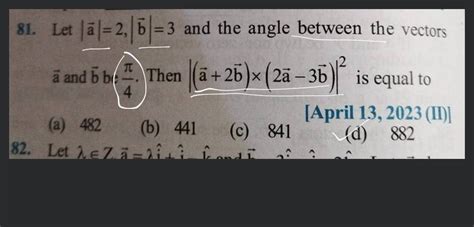 81 Let ∣a∣2∣b∣3 And The Angle Between The Vectors A And B Be 4π The