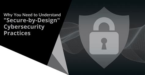 Why You Need To Understand Secure By Design Cybersecurity Practices