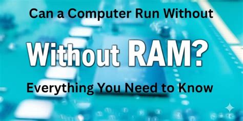 Can A Computer Run Without Ram Everything You Need To Know Computer