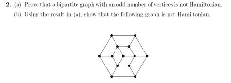2 Prove That A Bipartite Graph With An Odd Number Of Vertices Is Not Hamiltonian B Using The