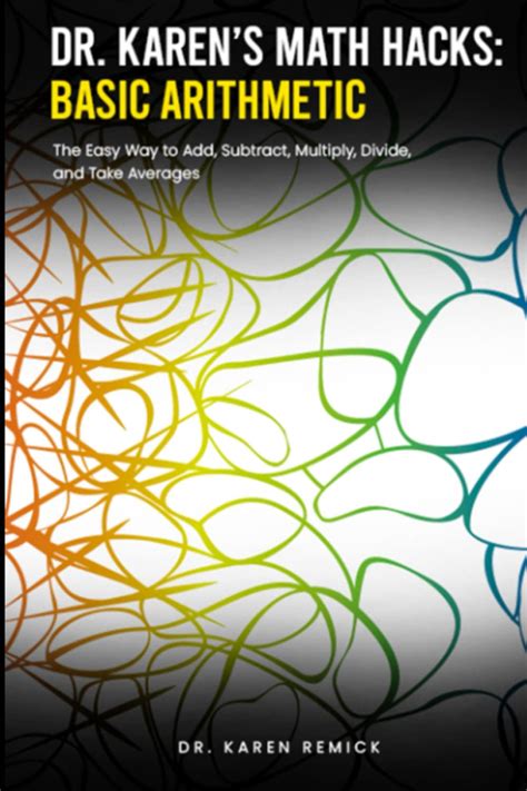 Dr Karens Math Hacks Basic Arithmetic The Easy Way To Add Subtract Multiply Divide And