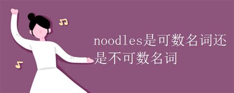 noodles是可数名词还是不可数名词 高三网