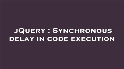 Jquery Synchronous Delay In Code Execution Youtube