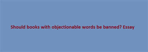 Should Books With Objectionable Words Be Banned Essay For Class 10 12