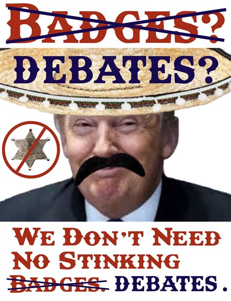 Debates We Dont Need No Stinking Debates Donald Trump Meme Memes Imgflip