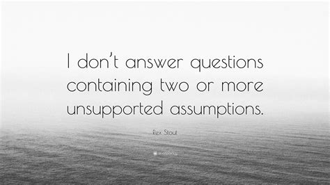 Rex Stout Quote I Dont Answer Questions Containing Two Or More