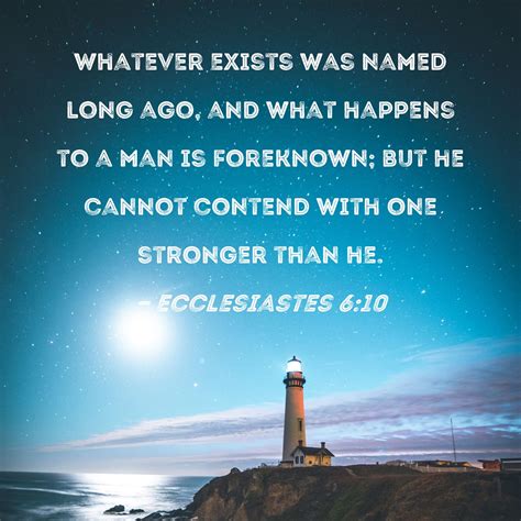 Ecclesiastes 610 Whatever Exists Was Named Long Ago And What Happens