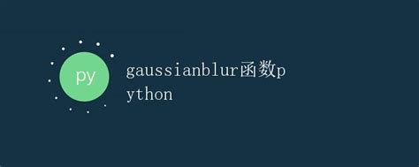 高斯模糊函数 GaussianBlur in Python 极客教程