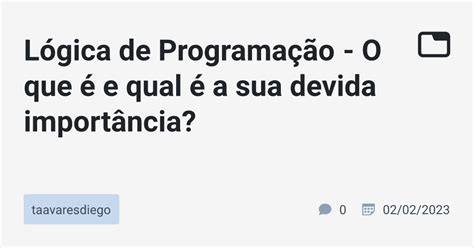 Lógica de Programação O que é e qual é a sua devida importância taavaresdiego TabNews