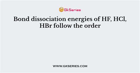 Bond Dissociation Energies Of Hf Hcl Hbr Follow The Order