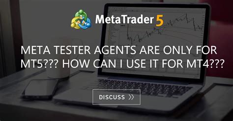 Meta Tester Agents Are Only For Mt5 How Can I Use It For Mt4 Mt5 General Mql5