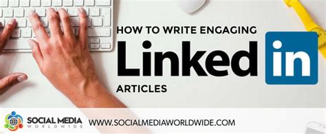 How To Write Engaging Linkedin Articles Social Media Worldwide