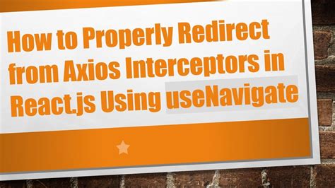 How To Properly Redirect From Axios Interceptors In Reactjs Using Usenavigate Youtube