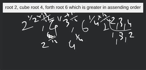 Root 2 Cube Root 4 Forth Root 6 Which Is Greater In Assending Order