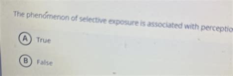 Solved The Phenómenon Of Selective Exposure Is Associated