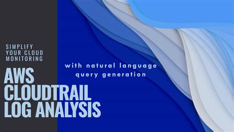 Simplify Aws Cloudtrail Log Analysis With Natural Language Query