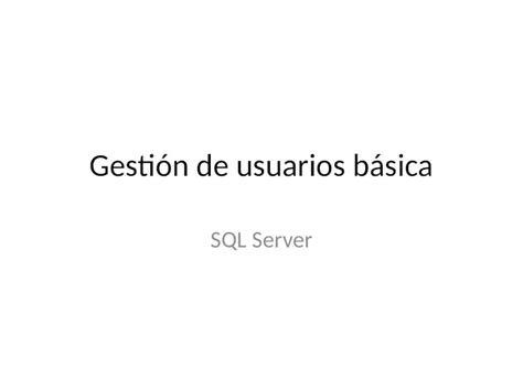 Pptx Gestión De Usuarios Básica Sql Server Primero Configuramos El