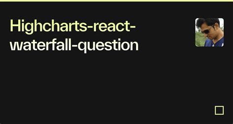 Highcharts React Waterfall Question Codesandbox
