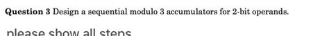 Solved Question 3 Design A Sequential Modulo 3 Accumulators