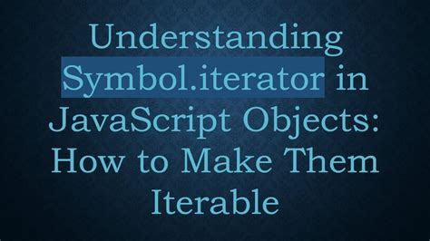 Understanding Symboliterator In Javascript Objects How To Make Them