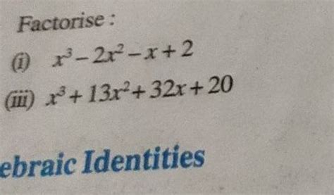 Factorise I X3−2x2−x 2 Iii X3 13x2 32x 20 Ebraic Identities Filo