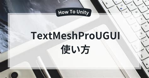 【unity】textmeshprouguiの使い方を徹底解説｜wamutai Tech