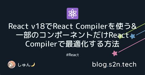 React V18でreact Compilerを使うand一部のコンポーネントだけreact Compilerで最適化する方法