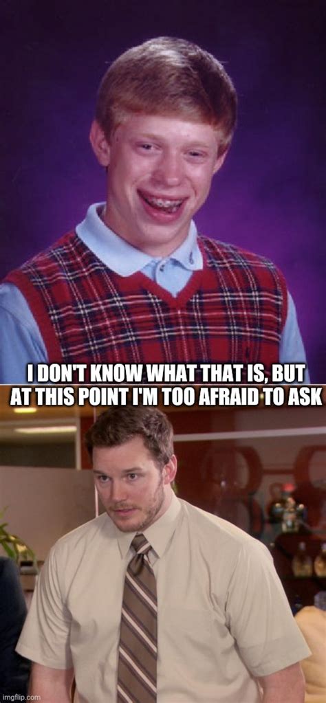 Image Tagged In Memes Bad Luck Brian Afraid To Ask Andy Imgflip
