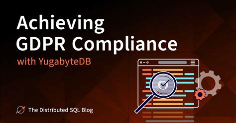 Achieving Gdpr Compliance With Yugabytedb Yugabyte