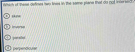 Solved Which Of These Defines Two Lines In The Same Plane That Do Not Intersect A Skew B