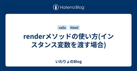 renderメソッドの使い方 インスタンス変数を渡す場合 いわりょのblog