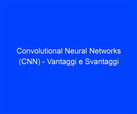 Convolutional Neural Networks Cnn Vantaggi E Svantaggi
