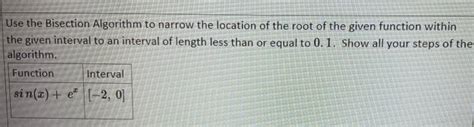 Solved Use The Bisection Algorithm To Narrow The Location Of