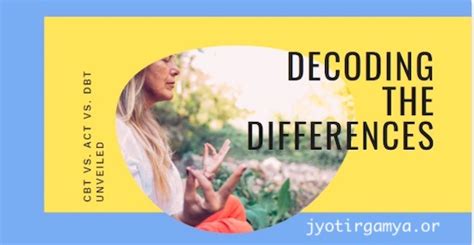Decoding The Differences CBT Vs ACT Vs DBT Unveiled