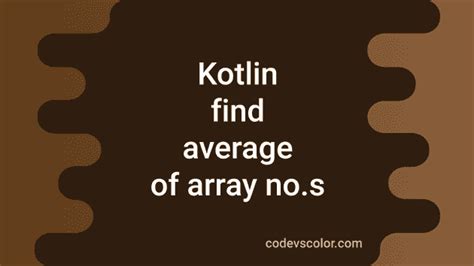 2 Ways To Find The Average Of Array Numbers In Kotlin Codevscolor