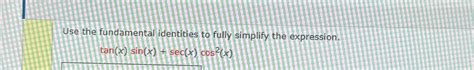Solved Use The Fundamental Identities To Fully Simplify The Chegg Com