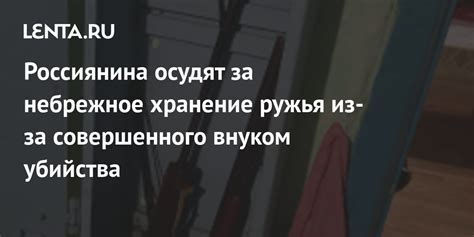 Россиянина осудят за небрежное хранение ружья из за совершенного внуком убийства Следствие и