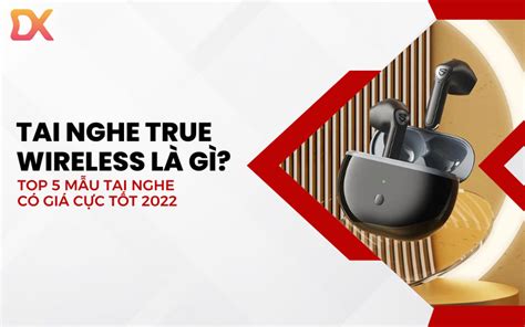 Top Tai Nghe True Wireless T T Nh T Ch T L Ng Gi T T