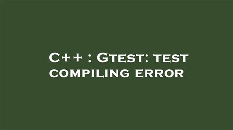 c gtest test compiling error youtube
