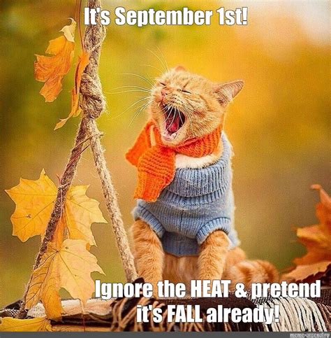 Meme Its September 1st Ignore The Heat And Pretend Its Fall Already