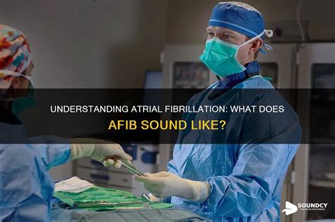 Understanding Atrial Fibrillation What Does Afib Sound Like Soundcy