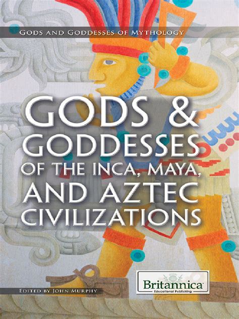 Gods Goddesses Of The Inca Maya And Aztecs Civilizations John Murphy