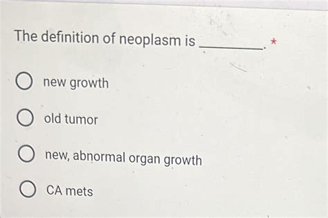 Solved The Definition Of Neoplasm Is O New Growth O Old Tumor O New