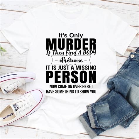Its Only A Murder Sarcastic And Funny T Shirt Inspire Uplift