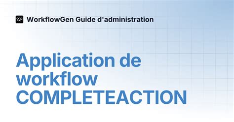 Application De Workflow Completeaction Workflowgen Guide Dadministration