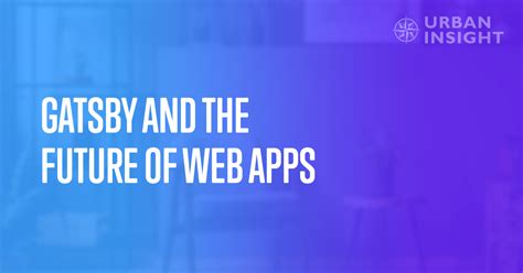 Gatsby And The Future Of Web Apps Urban Insight