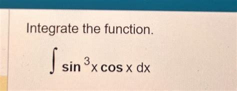Solved Integrate The Function∫﻿﻿sin3xcosxdx